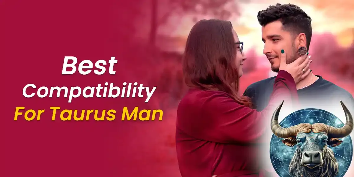 Best Match for Taurus Man – Compatibility With All Zodiac Signs